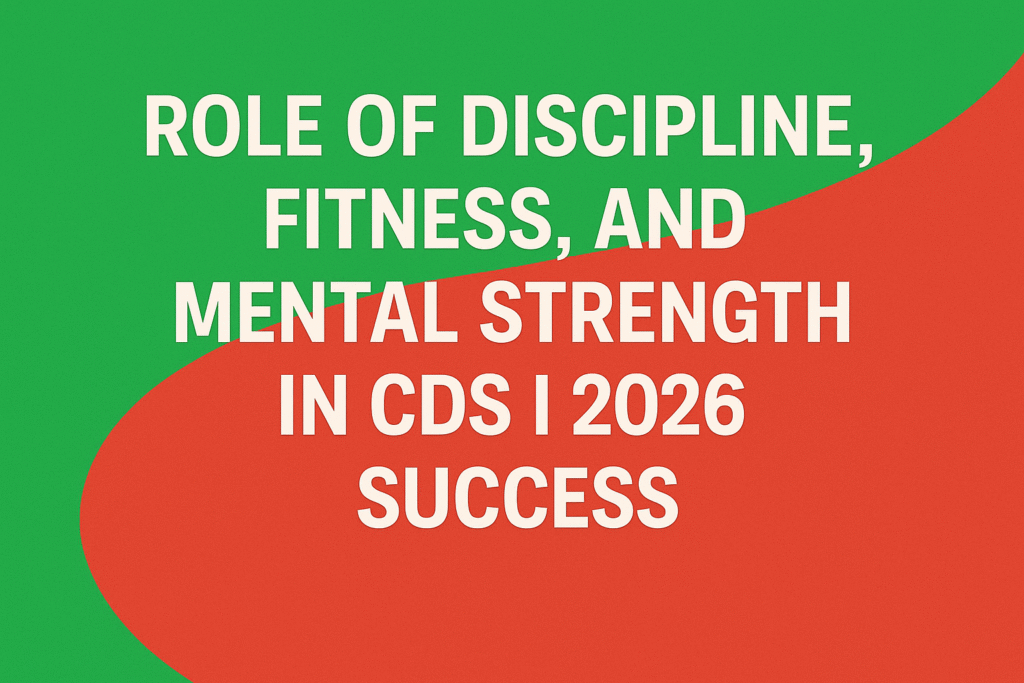 Role of Discipline, Fitness, and Mental Strength in CDS I 2026 Success