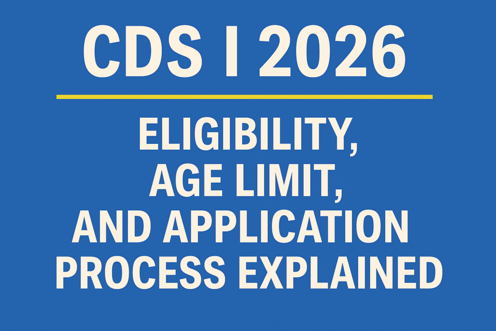 CDS I 2026 – Eligibility, Age Limit, and Application Process Explained
